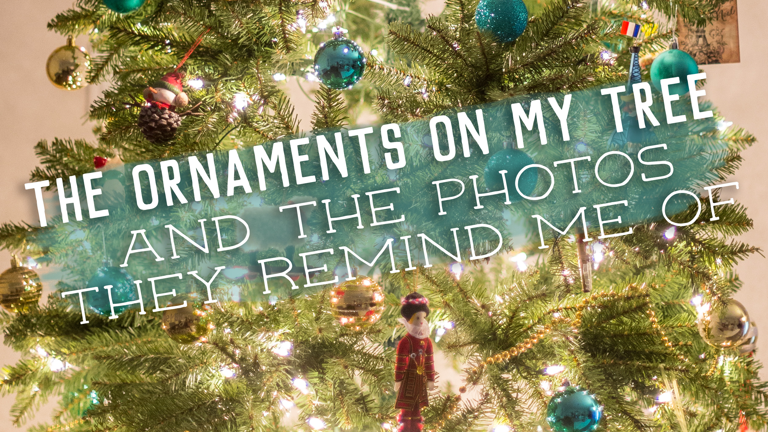 The Ornaments On My Tree and the Photos They Remind Me Of - Photography ...